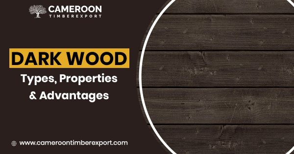 Dark Wood: Types, Properties & Advantages