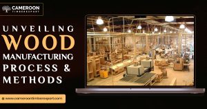Delving into Wood Manufacturing Process and Methods